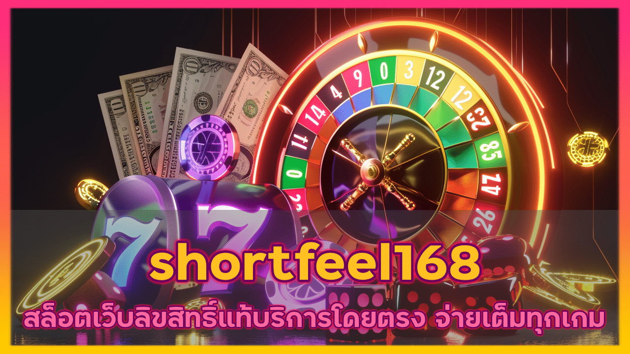 shortfeel168 สล็อตเว็บลิขสิทธิ์แท้บริการเองโดยตรง จ่ายเต็มทุกเกมไม่ต้องกังวล
